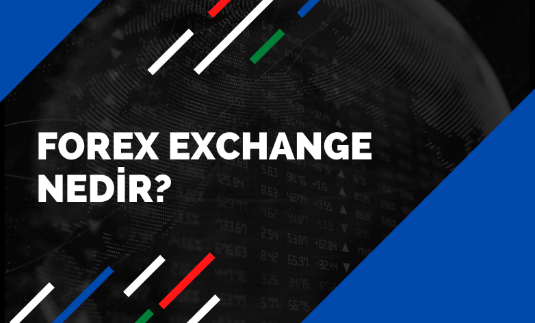 Forex Exchange Nedir? | Avantajlar Neler? - 2025